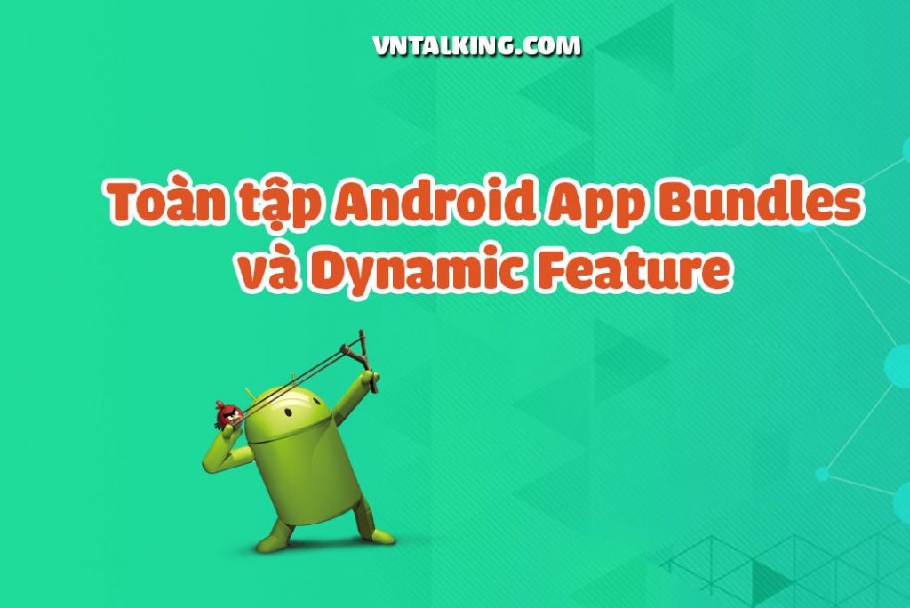 Tất tần tật về Android App Bundle và Dynamic Feature - VNTALKING