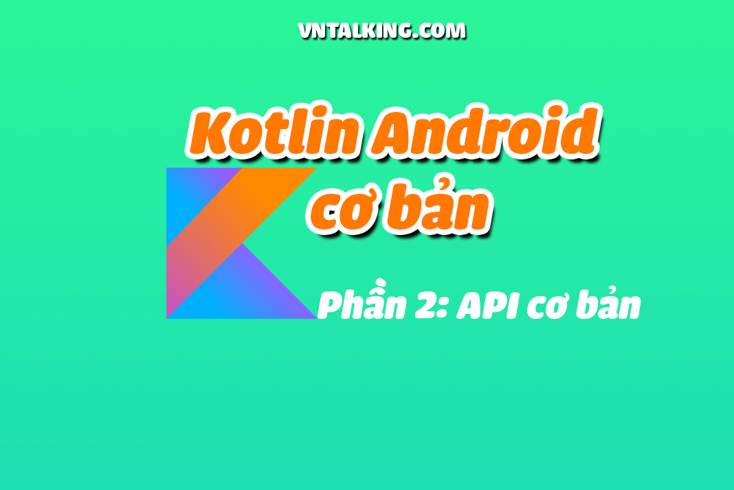 Sử Dụng Những Api Cơ Bản Trong Android Với Kotlin Vntalking
